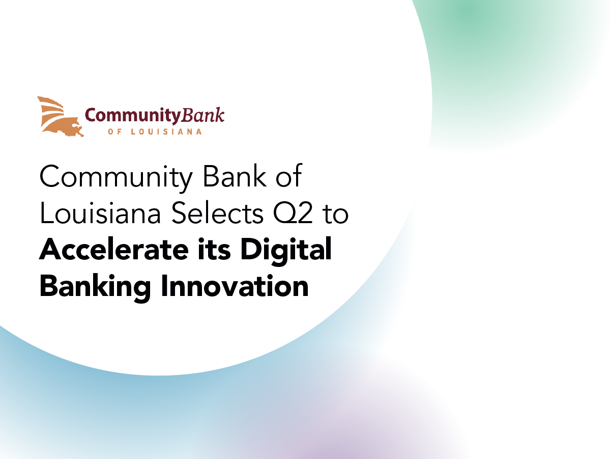 Community Bank of Louisiana Selects Q2 to Accelerate its Digital ...
